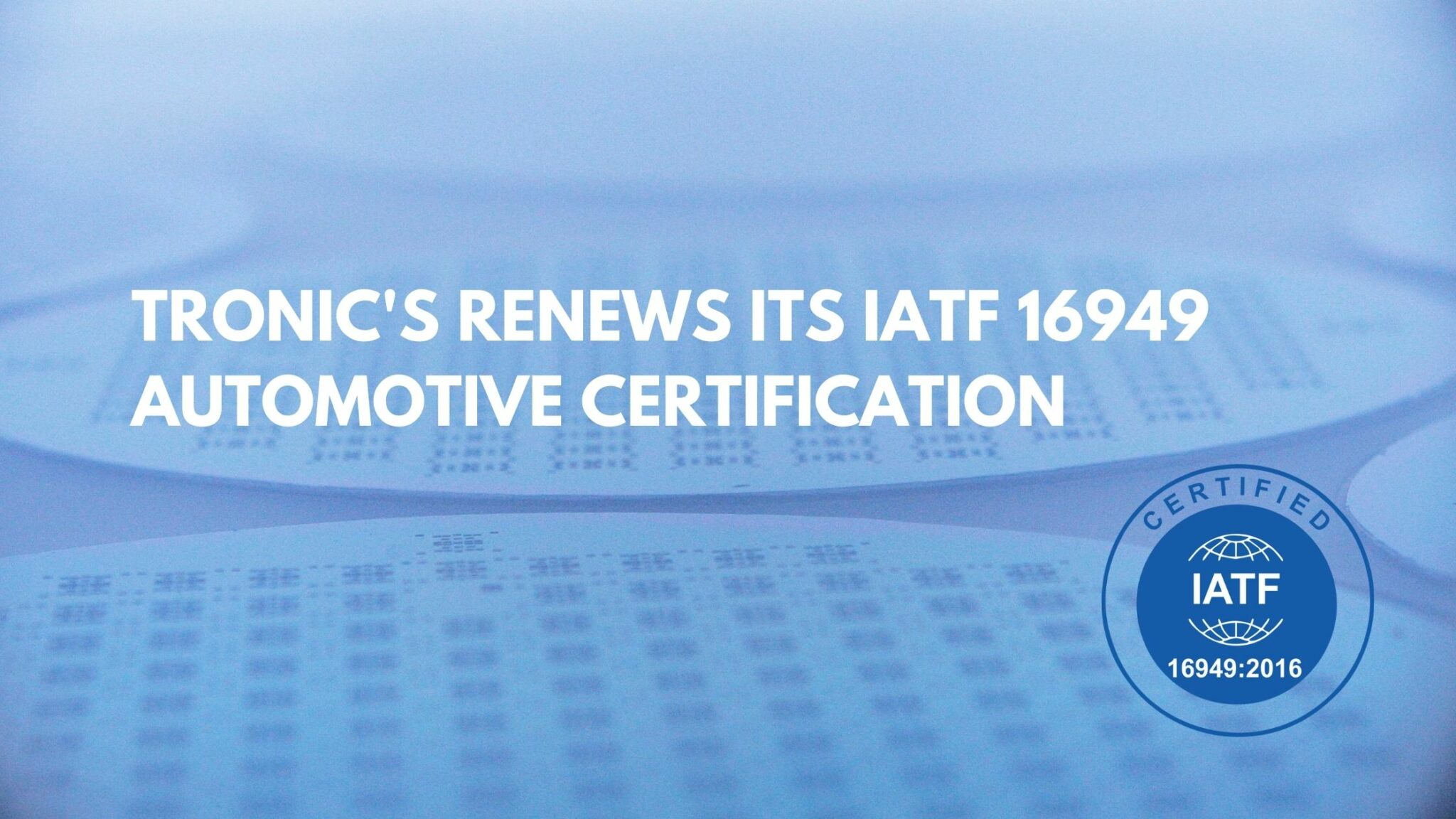 Tronics renews its IATF 16949 Automotive Certification